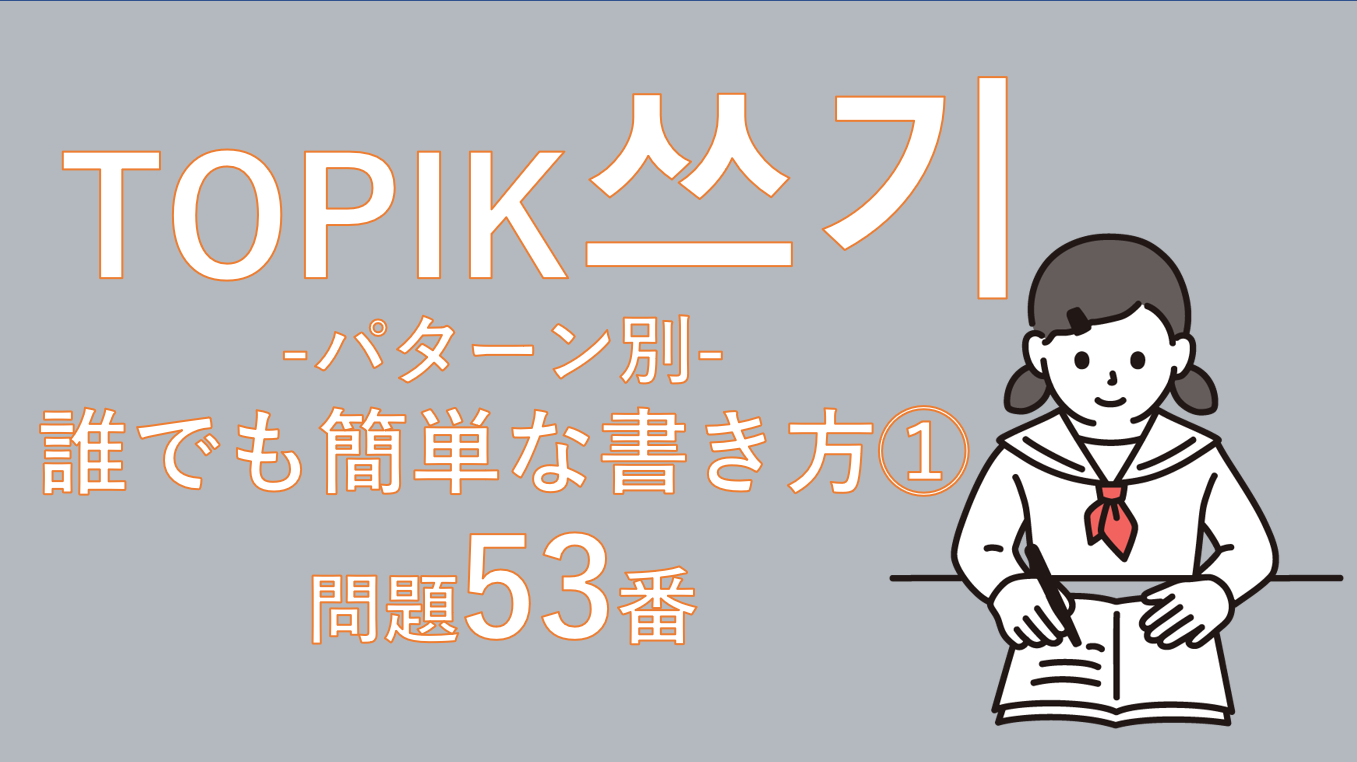 【パターン別】TOPIK쓰기53番(作文問題)の書き方① | はんぐるマップ